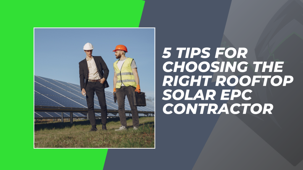 5 Tips For Choosing The Right Rooftop Solar EPC Contractor